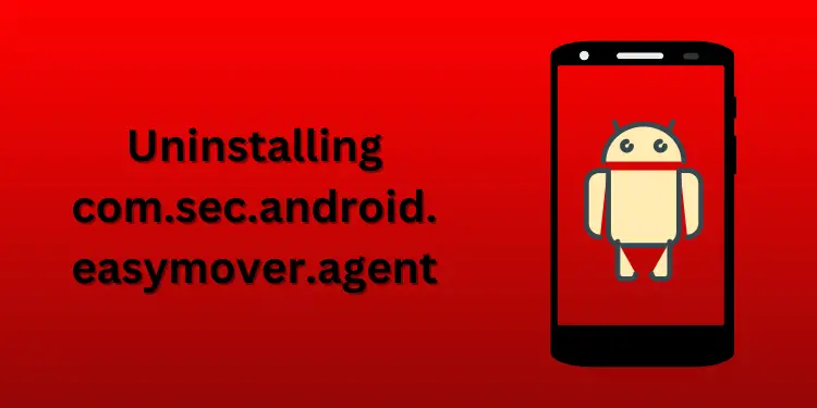 What is com.sec.android.easymover.agent? [Quick Guide 2024]