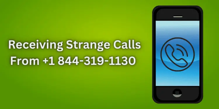 Receiving Strange Calls From +1 844-319-1130 [Fixed 2024]